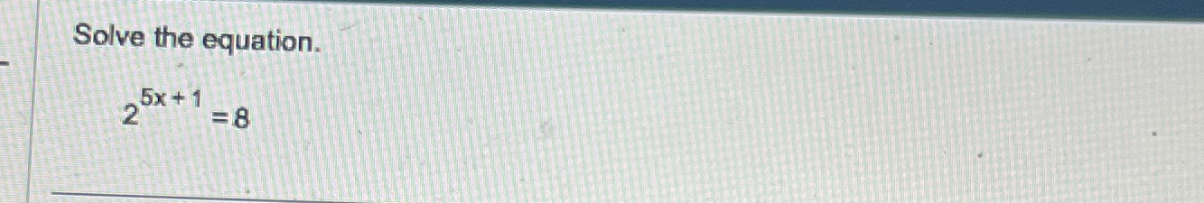 Solved Solve the equation.25x+1=8 | Chegg.com