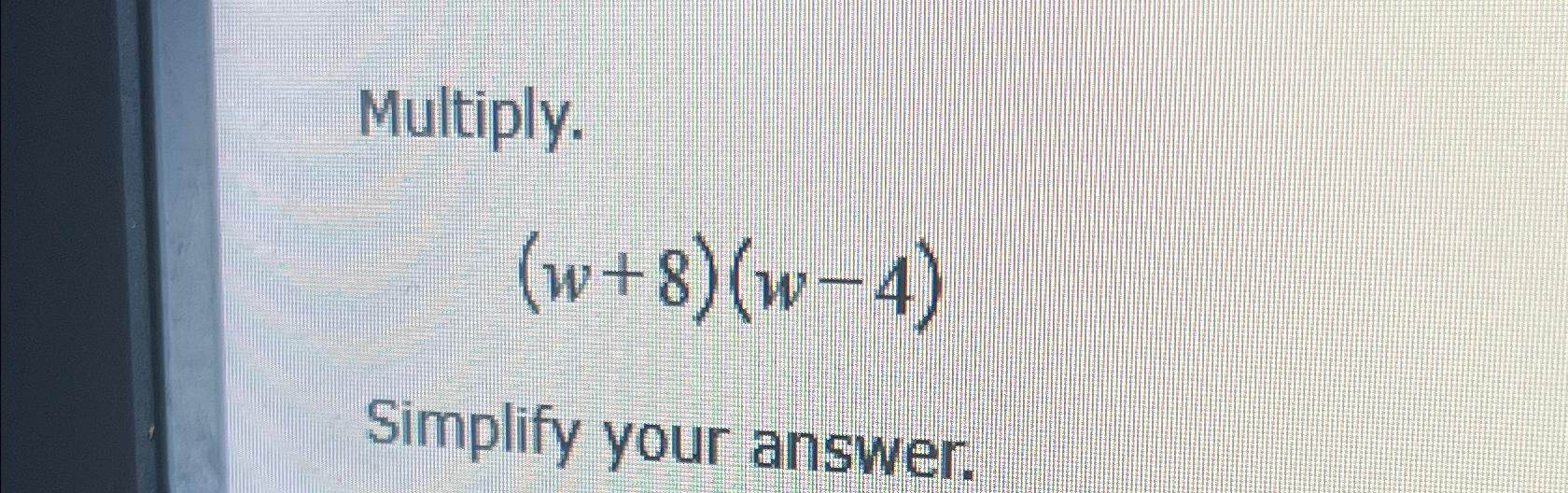 Solved Multiply.(w+8)(w-4)Simplify your answer. | Chegg.com