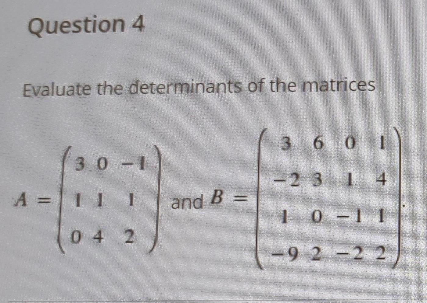 Solved Question 4 Evaluate the determinants of the matrices | Chegg.com