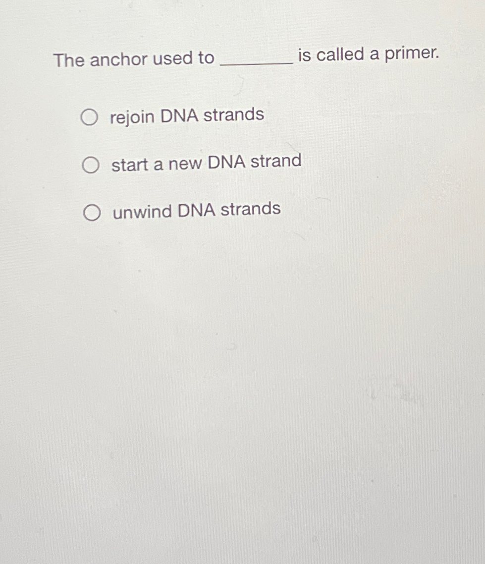Solved The anchor used to q, ﻿is called a primer.rejoin DNA | Chegg.com