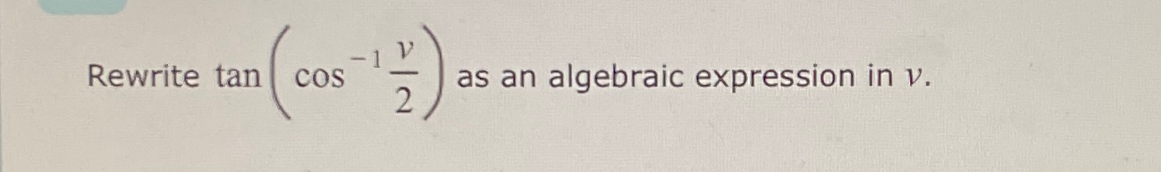Solved Rewrite tan(cos-1(v2)) ﻿as an algebraic expression in | Chegg.com