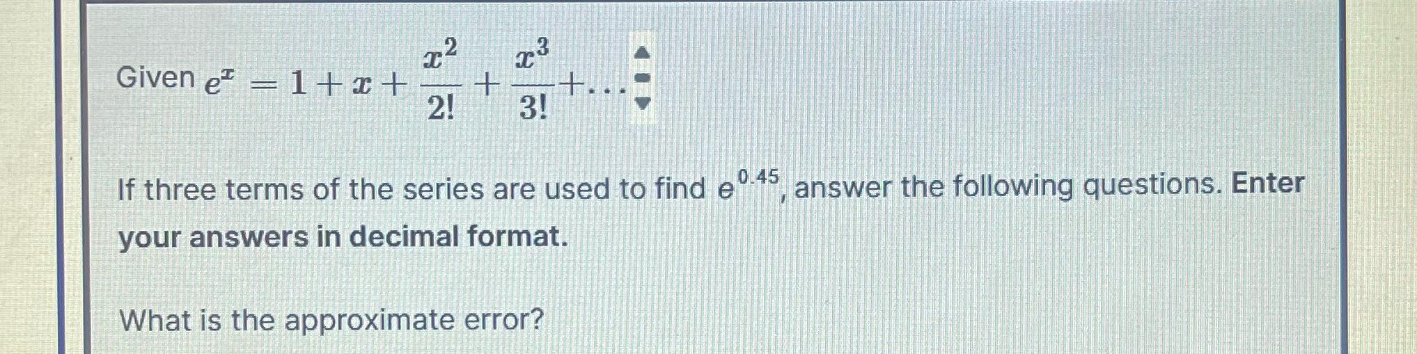 Solved Given ex=1+x+x22!+x33!+dotsIf three terms of the | Chegg.com