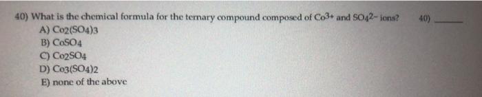 Solved 40) 40) What is the chemical formula for the ternary | Chegg.com