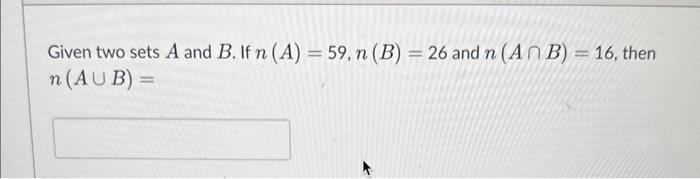 Solved Given two sets A and B. If n(A)=59,n(B)=26 and | Chegg.com