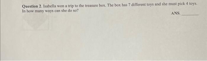 Solved Question 2. Isabella won a trip to the treasure box. | Chegg.com
