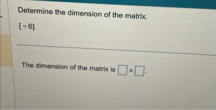Solved Determine the dimension of the matrix. [−6] The | Chegg.com
