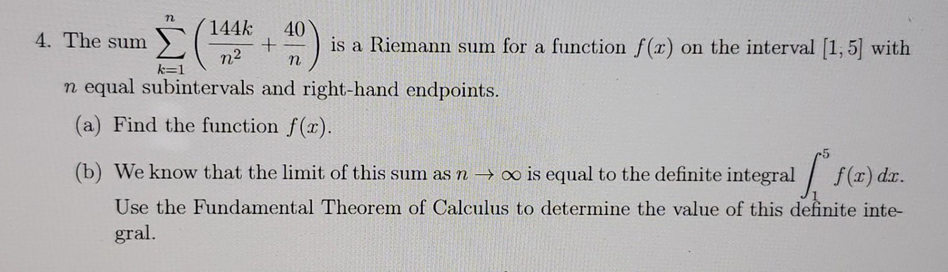 Solved 4. The sum ∑k=1n(n2144k+n40) is a Riemann sum for a | Chegg.com