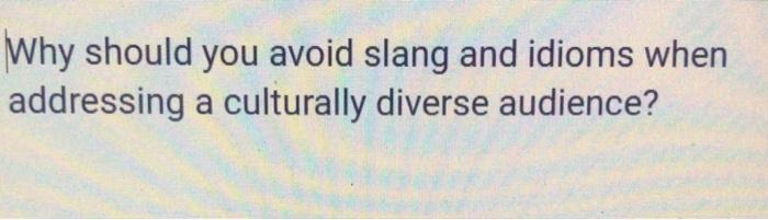 Why should you avoid slang and idioms when addressing | Chegg.com