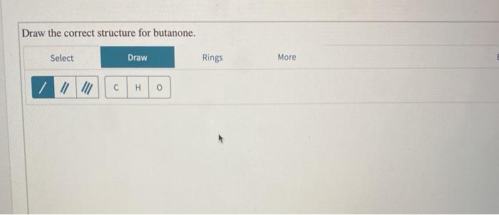 Solved Draw the correct structure for butanone. Select Draw | Chegg.com