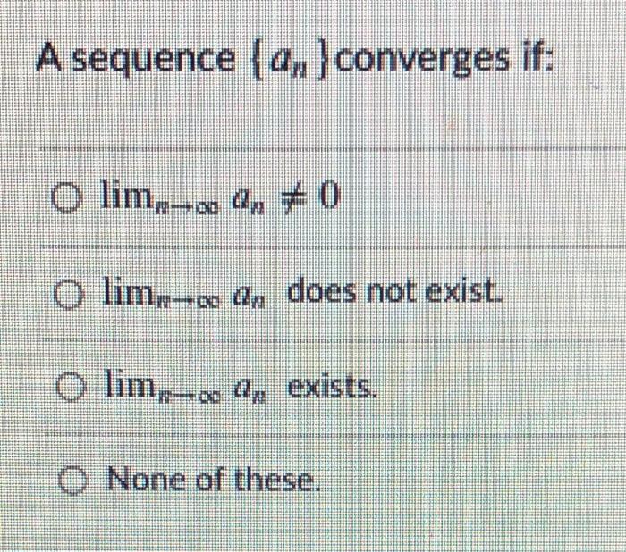 Solved A sequence {4, }converges if: O lim,-. a, #0 O lim,-. | Chegg.com