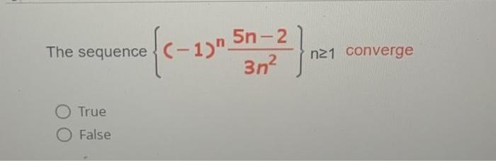 Solved The sequence {(−1)n3n25n−2}n≥1 converge True False | Chegg.com