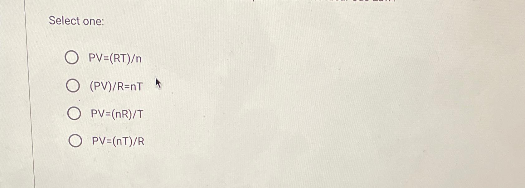 Solved Select one:PV=RTnPVR=nTPV=nRTPV=nTR | Chegg.com