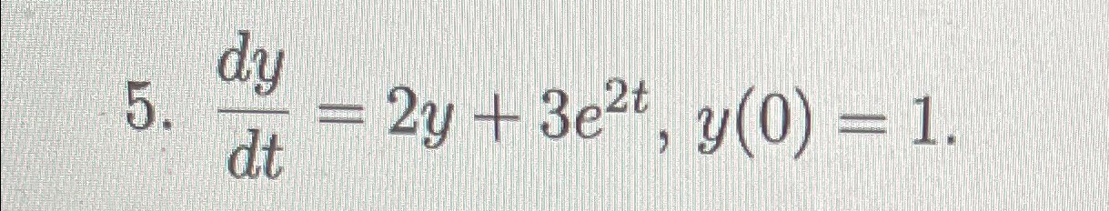 Solved dydt=2y+3e2t,y(0)=1Find the solution y(t) | Chegg.com