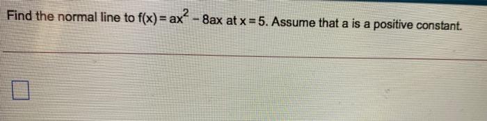 Solved Find The Normal Line To F X Ax 8ax At X 5