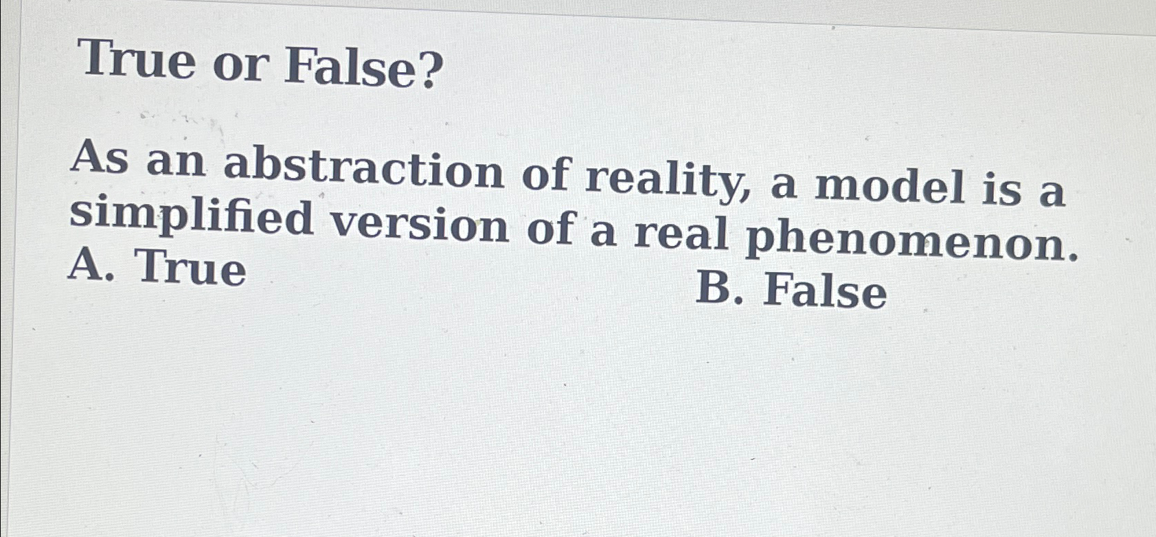 Solved True or False?As an abstraction of reality, a model | Chegg.com