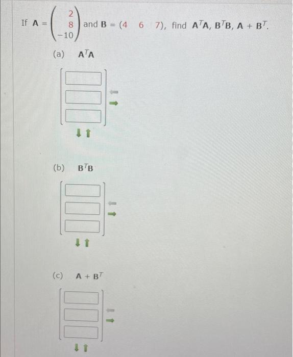 Solved 2. If A = - 8 and B = (4 6 7), find ATA, BB, A + BT. | Chegg.com