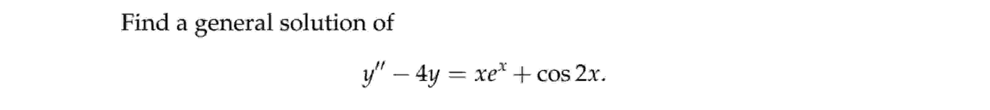 Solved Find a general solution ofy''-4y=xex+cos2x. | Chegg.com