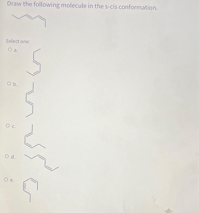 [Solved]: Draw the following molecule in the s-cis conforma