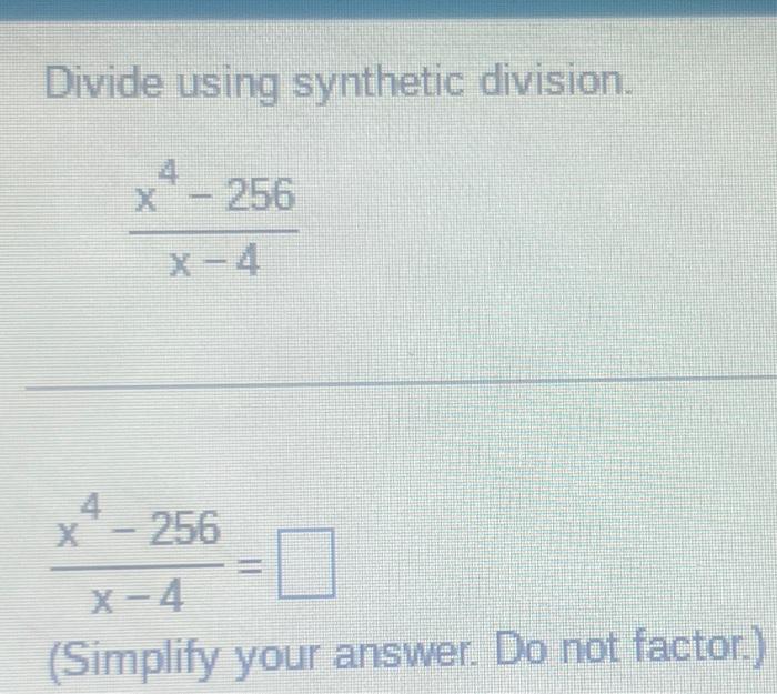 Solved Divide using synthetic division. x−4x4−256 x−4x4−256= | Chegg.com