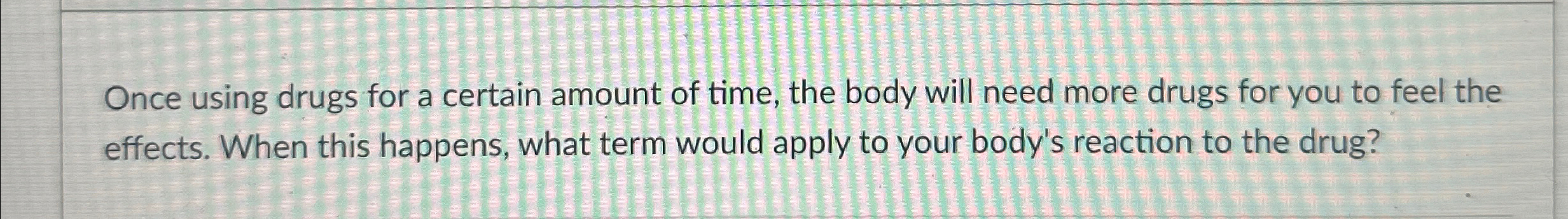Solved Once using drugs for a certain amount of time, the | Chegg.com