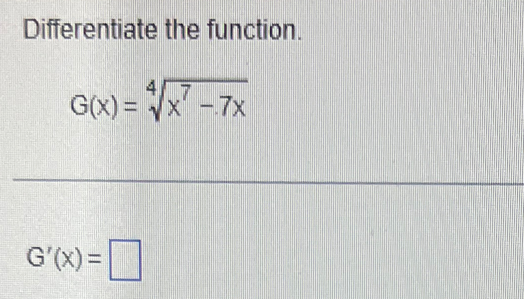 Solved Differentiate the function.G(x)=x7-7x4G'(x)= | Chegg.com
