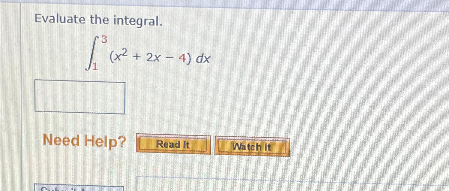 Solved Evaluate the integral.∫13(x2+2x-4)dxNeed Help? | Chegg.com