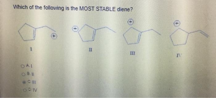 Solved Which of the following is the MOST STABLE diene? II | Chegg.com