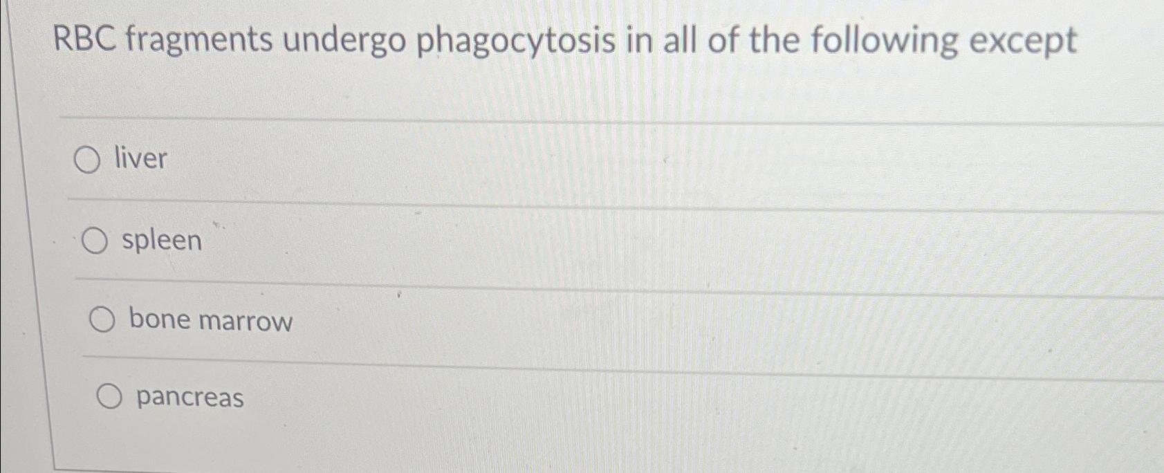 Solved RBC fragments undergo phagocytosis in all of the | Chegg.com
