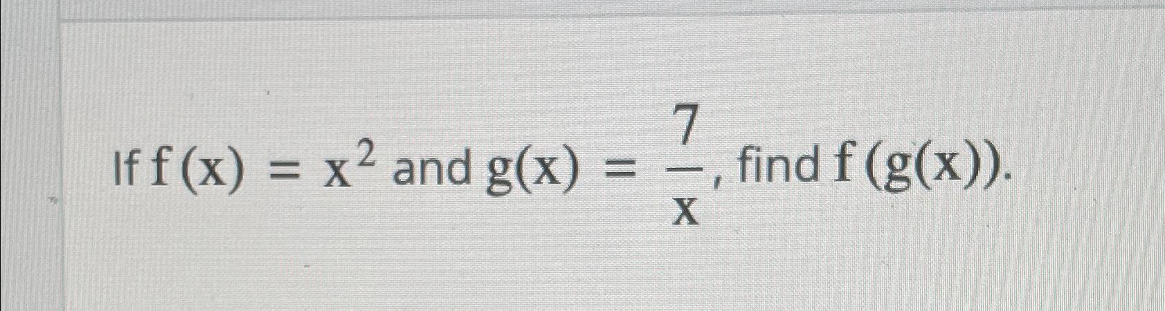 Solved If f(x)=x2 ﻿and g(x)=7x, ﻿find f(g(x)) | Chegg.com