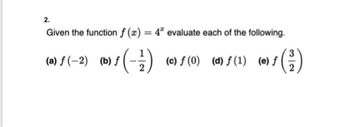 Solved 2. Given the function f(x)=4x evaluate each of the | Chegg.com