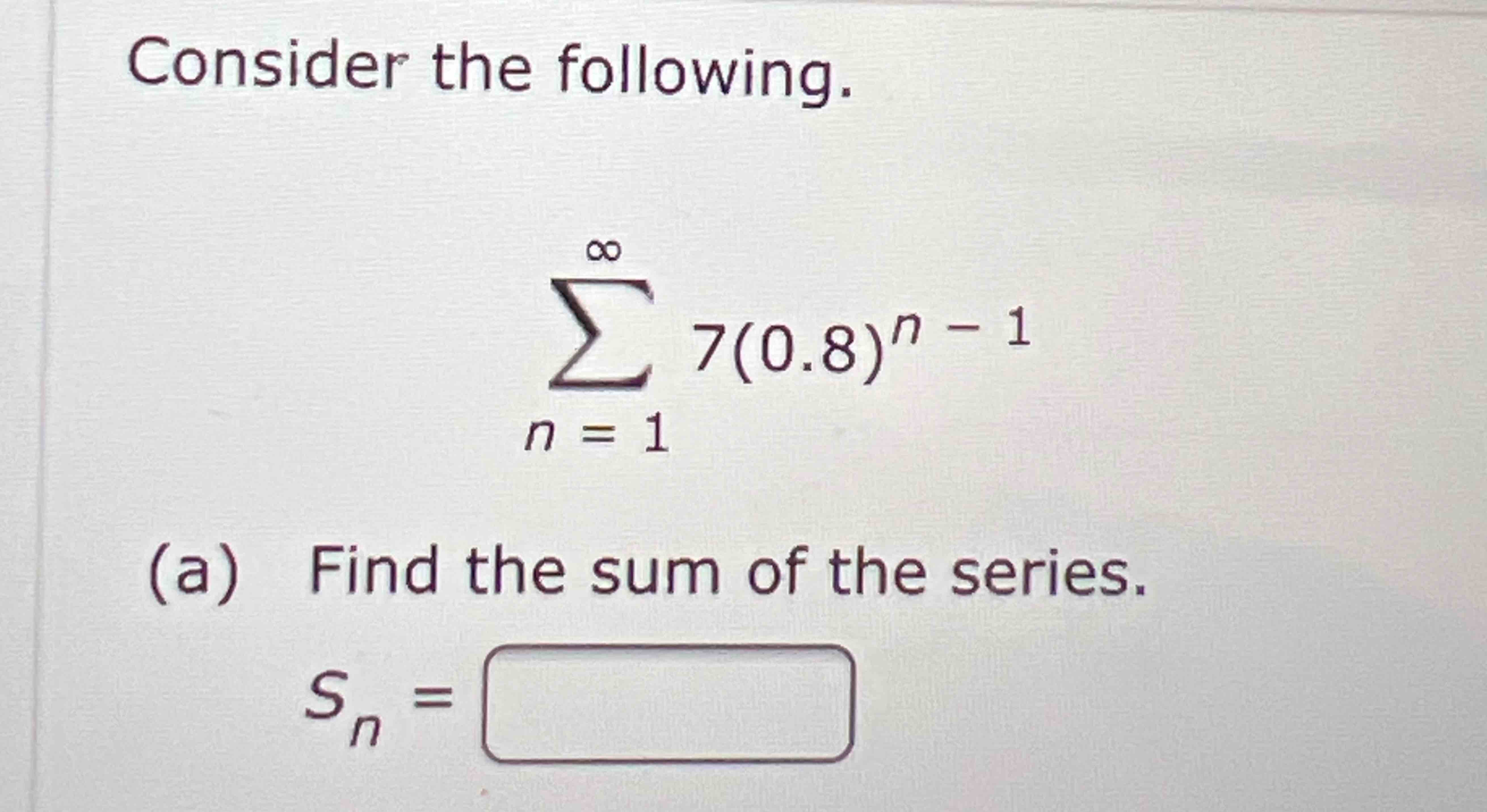 Solved Consider the following.∑n=1∞7(0.8)n-1(a) ﻿Find the | Chegg.com