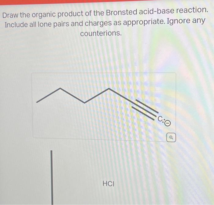 Draw the organic product of the Bronsted acid-base | Chegg.com