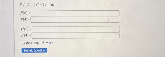 Solved If f(x)=3x5−6ex, find: f′(x)=f′(4)=f′′(x)f′′(4)= | Chegg.com