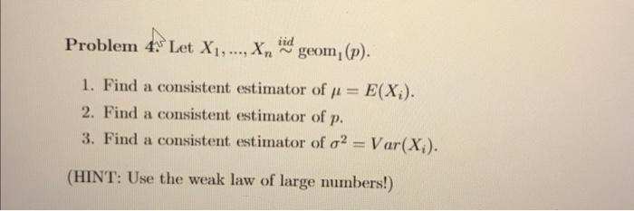 Solved Problem 4. Let X1,…,Xn∼iid geom 1(p) 1. Find a | Chegg.com