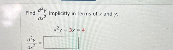 Solved Find dx2d2y implicitly in terms of x and y x2y−3x=4 | Chegg.com