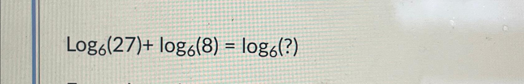 Solved log6(27)+log6(8)= | Chegg.com