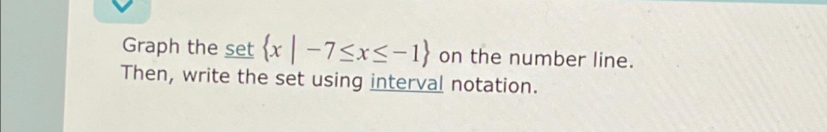 Solved Graph the set {x|-7≤x≤-1} ﻿on the number line. Then, | Chegg.com