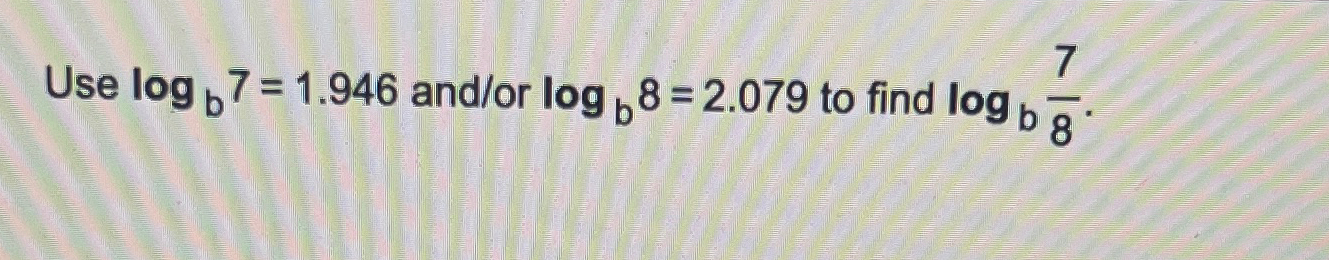 Solved Use logb7=1.946 ﻿and/or logb8=2.079 ﻿to find logb78 | Chegg.com