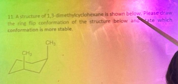 Solved 11. A structure of 1,3-dimethylcyclohexane is shown | Chegg.com