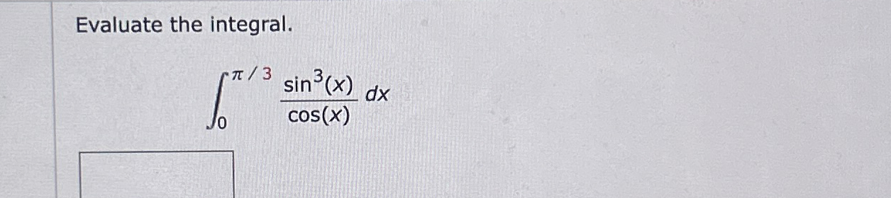 Solved Evaluate the integral.∫0π3sin3(x)cos(x)dx | Chegg.com