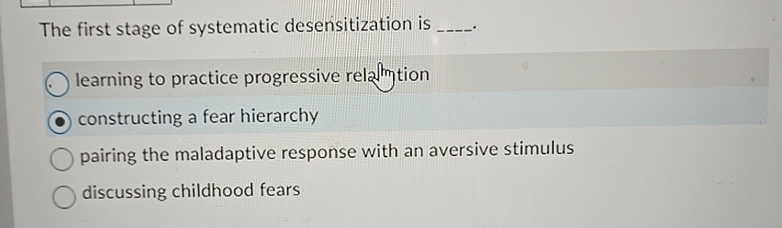 Solved The first stage of systematic desensitization is | Chegg.com