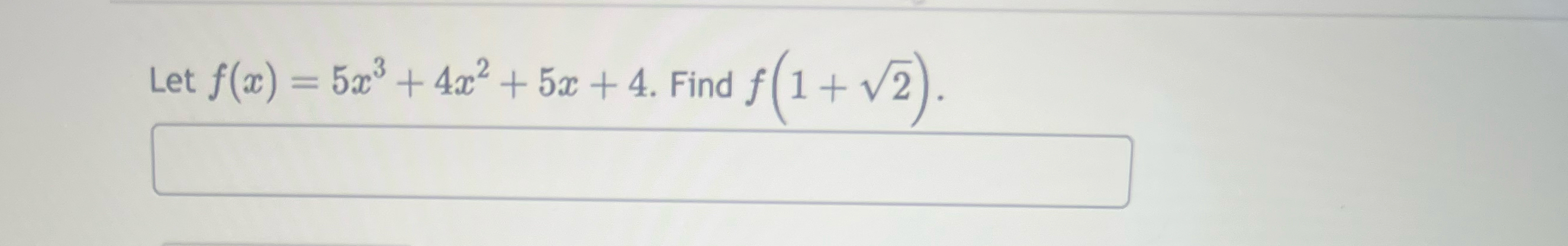 Solved Let f(x)=5x3+4x2+5x+4. ﻿Find f(1+22). | Chegg.com