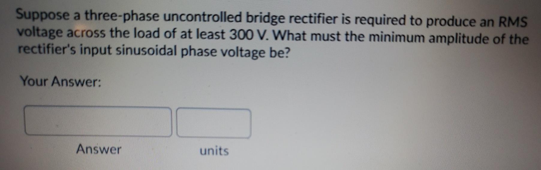 Solved Suppose a three-phase uncontrolled bridge rectifier | Chegg.com