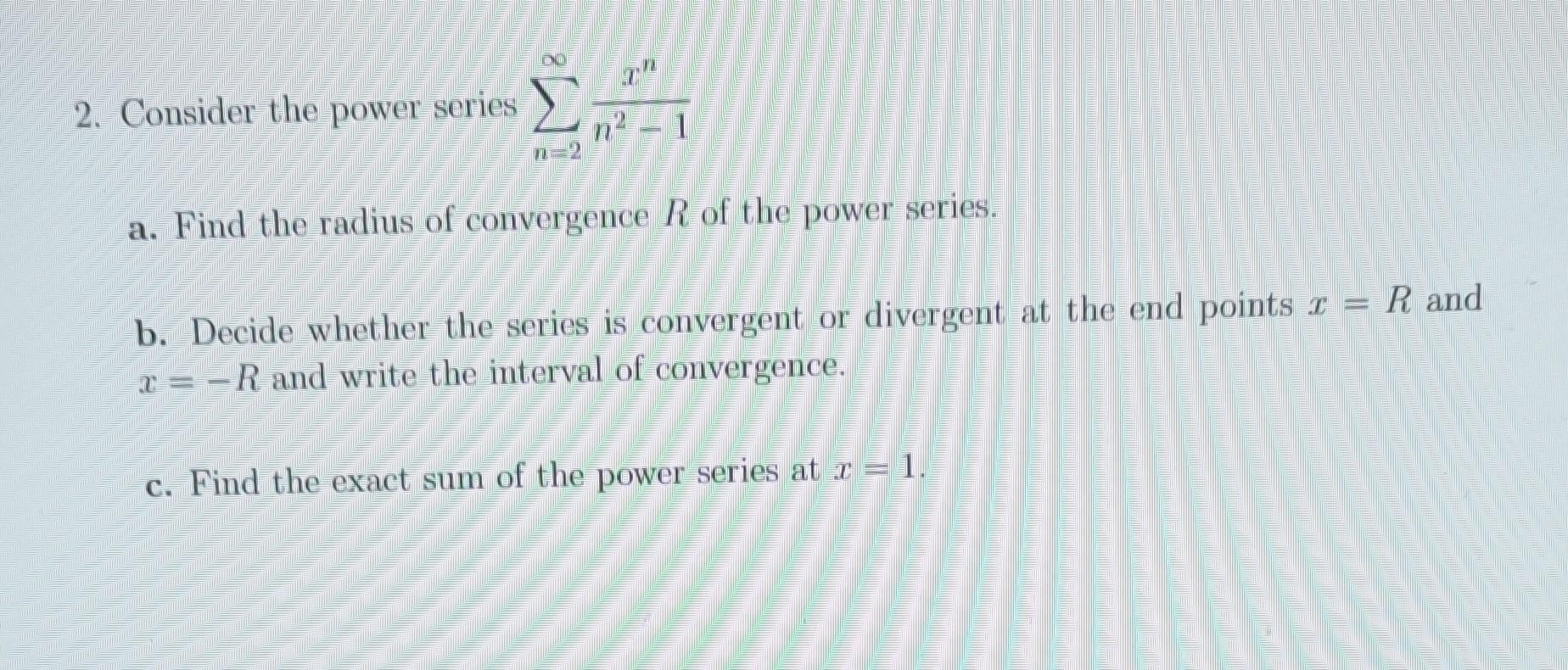 Solved 2. Consider the power series ∑n=2∞n2−1xn a. Find the | Chegg.com