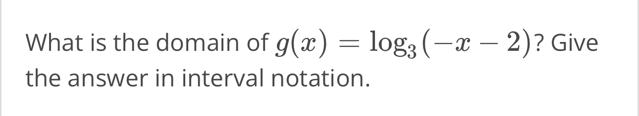 Solved What is the domain of g(x)=log3(-x-2) ? ﻿Give the | Chegg.com