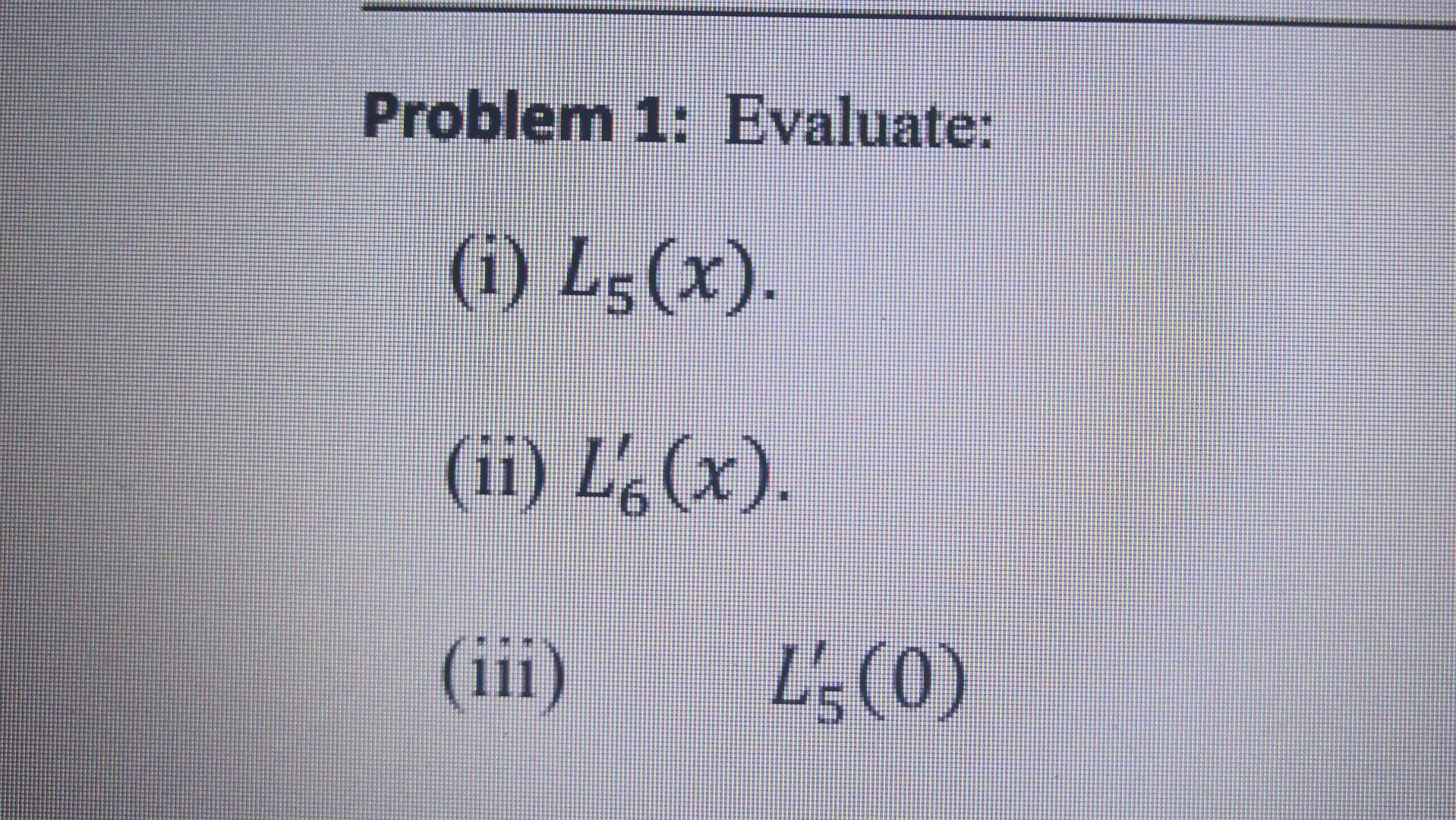 Solved Problem 1: Evaluate: (i) L5(x) (ii) L6′(x). (iii) | Chegg.com
