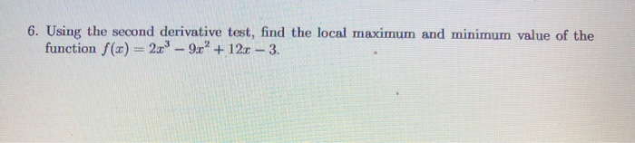 Solved 6. Using the second derivative test, find the local | Chegg.com