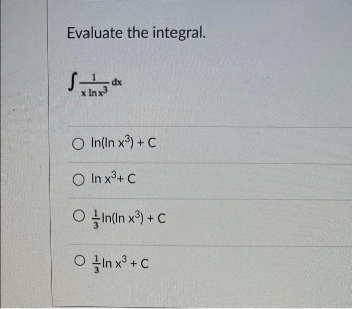 Solved Evaluate the integral. ∫xlnx31dx ln(lnx3)+C lnx3+C | Chegg.com