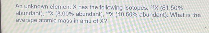 Solved An unknown element X has the following isotopes: 52X | Chegg.com