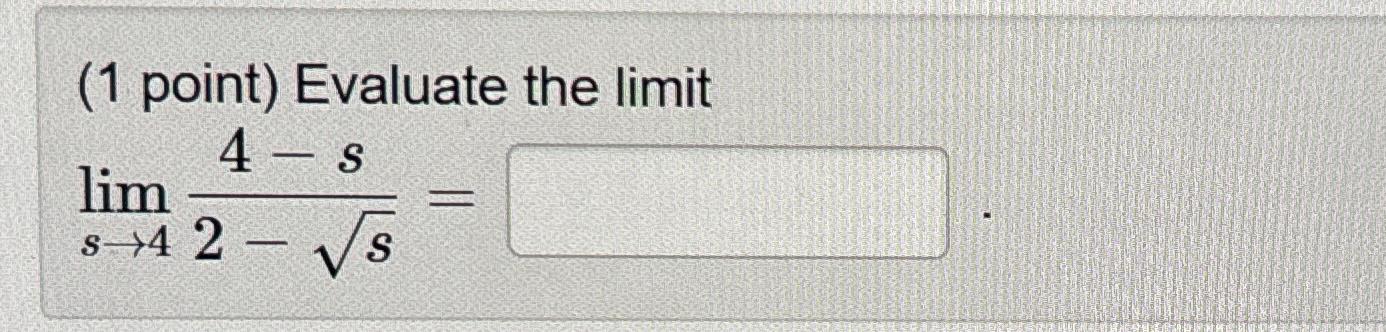 Solved (1 ﻿point) ﻿Evaluate the limitlims→44-s2-s2= | Chegg.com